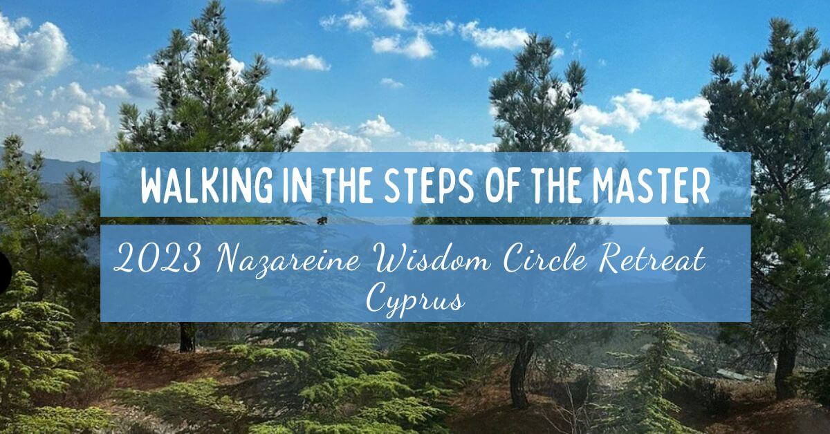 2023 Retreat Teachings. The Nazareine Wisdom Circle. Walking in the ... 2023 Retreat Teachings. The Nazareine Wisdom Circle. Walking in the ...